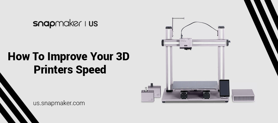 How To Improve Your 3D Printers Speed – Snapmaker US