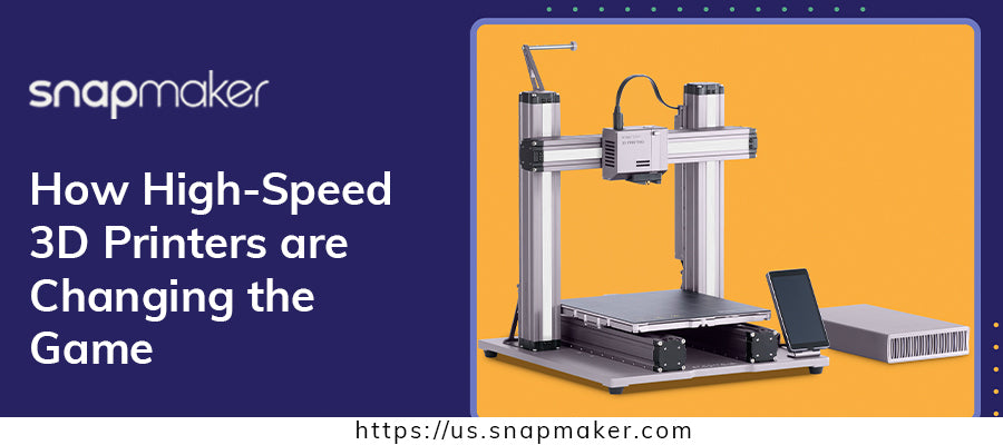 How High-Speed 3D Printers are Changing the Game – Snapmaker US