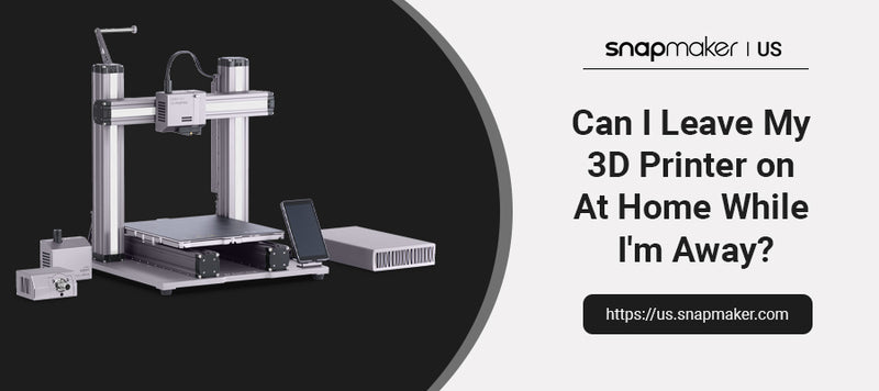 Can I Leave My 3D Printer on At Home While I'm Away? – Snapmaker US
