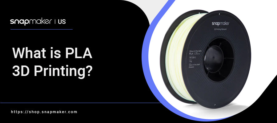 What is PLA 3D Printing? – Snapmaker US