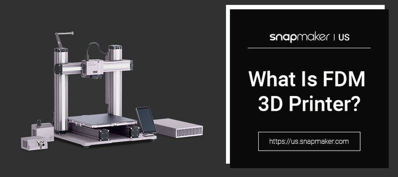 What Is FDM 3D Printer? – Snapmaker US