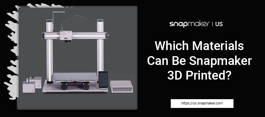 Which Materials Can Be Snapmaker 3D Printed? – Snapmaker US