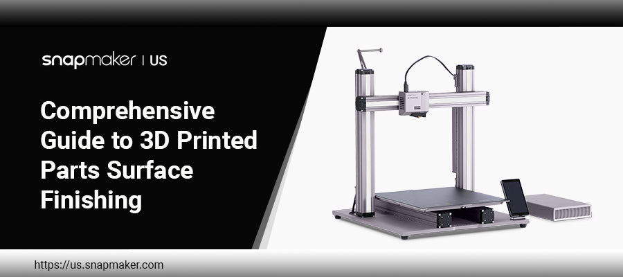 Comprehensive Guide to 3D Printed Parts Surface Finishing – Snapmaker US